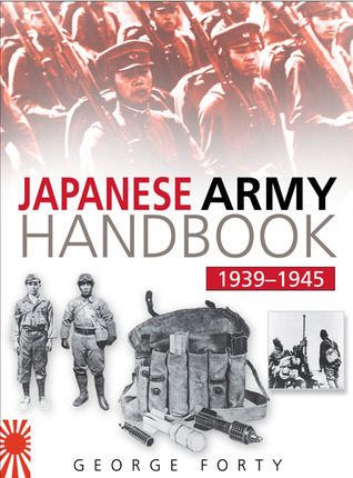 The Japanese Army Handbook 1939-1945 by George Forty | Goodreads