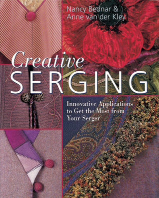 Creative Serging: Innovative ApplicatIons to Get the Most from your Serger by Nancy Bednar ...