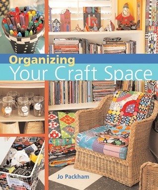 Organizing Your Craft Space by Jo Packham | Goodreads
