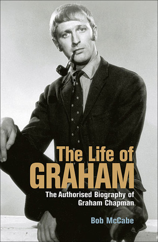 The Life of Graham: The Authorised Biography of Graham Chapman by Bob ...