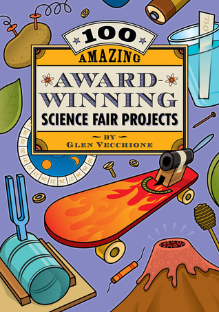 100 Amazing Award-Winning Science Fair Projects by Glen Vecchione ...