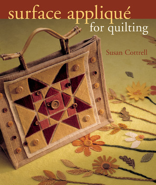 Surface Applique for Quilting by Susan M. Cottrell | Goodreads