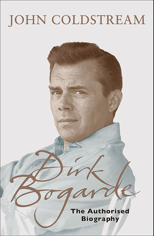 Dirk Bogarde: The Authorised Biography by John Coldstream | Goodreads