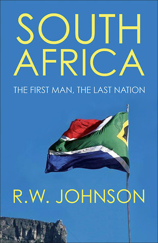 South Africa: The First Man, The Last Nation by R.W. Johnson | Goodreads