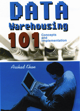Data Warehousing 101: Concepts and Implementation by Arshad Khan ...