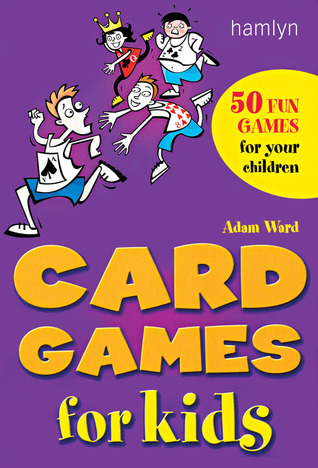 Card Games for Kids: 50 Fun Games for Your Children by Adam Ward ...