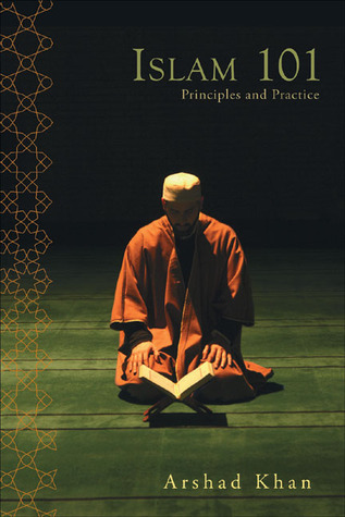 Islam 101: Principles And Practice by Arshad Khan | Goodreads