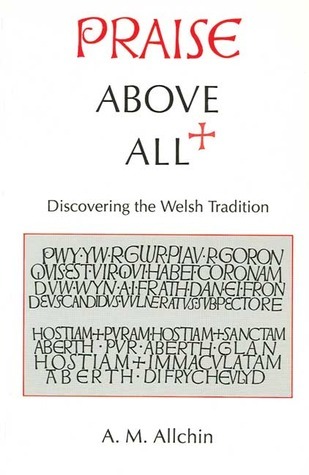 Praise Above All: Discovering the Welsh Tradition by A.M. Allchin ...