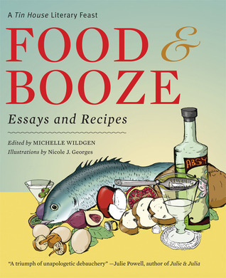 Food and Booze: A Tin House Literary Feast by Michelle Wildgen | Goodreads