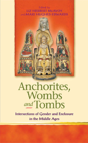 Anchorites, Wombs, and Tombs: Intersections of Gender and Enclosure in ...