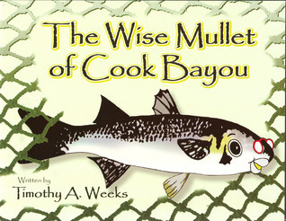 The Wise Mullet of Cook Bayou by Timothy A. Weeks | Goodreads