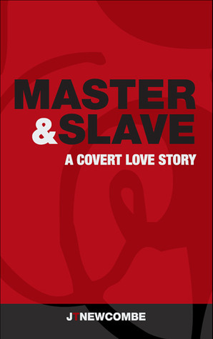 Master and Slave: A Covert Love Story by J.T. Newcombe | Goodreads