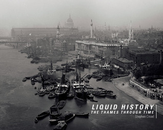 Liquid History: The Thames Through Time by Stephen Croad | Goodreads