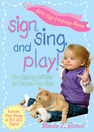 Sign, Sing, and Play!: Fun Signing Activities for You and Your Baby by ...