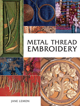Metal Thread Embroidery by Jane Lemon | Goodreads