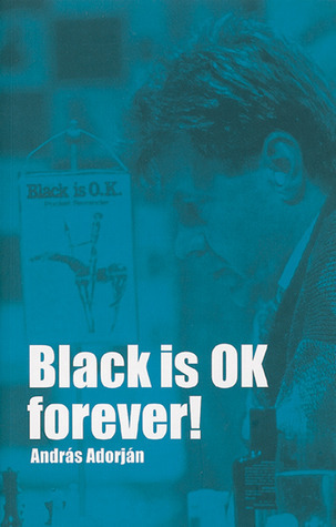 Black Is Ok Forever! by Andras Adorjan | Goodreads
