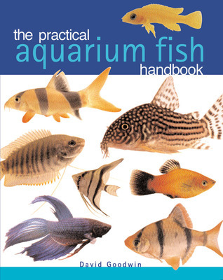 The Practical Aquarium Fish Handbook by David Goodwin | Goodreads