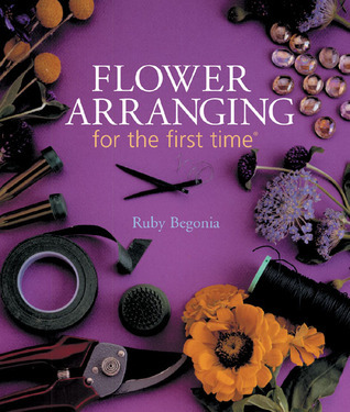 Flower Arranging for the first time by Ruby Begonia | Goodreads