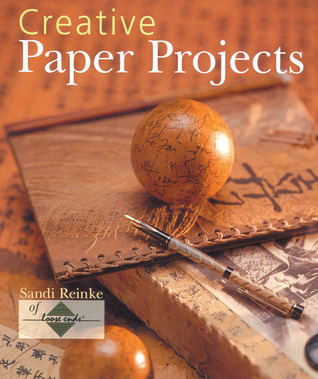 Creative Paper Projects by Sandi Reinke | Goodreads