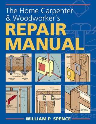 The Home Carpenter & Woodworker's Repair Manual by William P. Spence ...