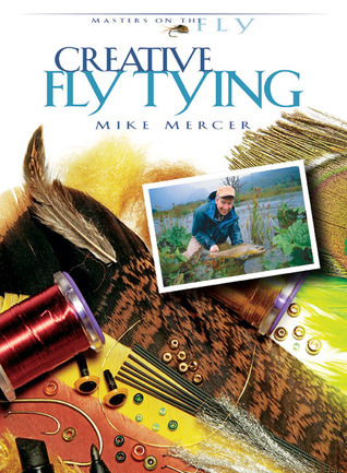 Creative Fly Tying (Masters on the Fly series) by Mike Mercer | Goodreads
