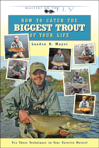How to Catch the Biggest Trout of Your Life by Landon R. Mayer | Goodreads