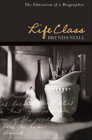 Life Class: The Education of a Biographer by Brenda Niall | Goodreads