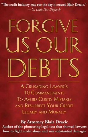 Forgive Us Our Debts: A Crusading Lawyer's 10 Commandments to Avoid ...