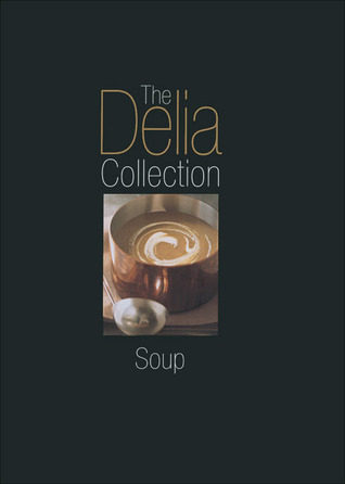 The Delia Collection: Soup by Delia Smith | Goodreads