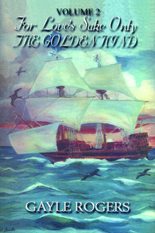 The Golden Hind: For Loves Sake Only by Gayle Rogers | Goodreads