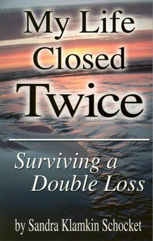 My Life Closed Twice: Surviving a Double Loss by Sandra Klamkin ...