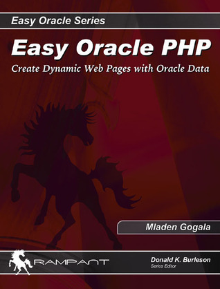 Easy Oracle PHP: Create Dynamic Web Pages with Oracle Data by Mladen Gogala | Goodreads
