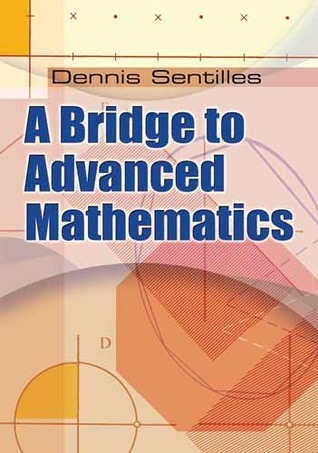 A Bridge to Advanced Mathematics by Dennis Sentilles | Goodreads