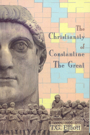 Christianity of Constantine the Great by T.G. Elliot | Goodreads