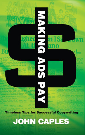 Making Ads Pay: Timeless Tips for Successful Copywriting by John Caples ...