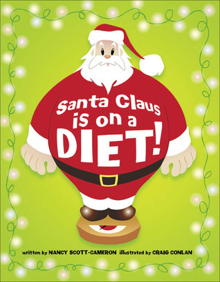 Santa Claus Is on a Diet! by Nancy Scott-Cameron | Goodreads