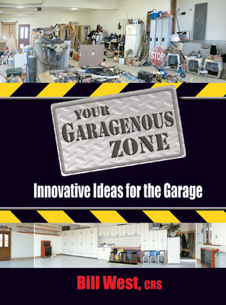 Your Garagenous Zone: Innovative Ideas for the Garage by Bill West CRS ...