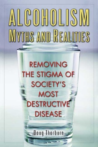 Alcoholism Myths and Realities: Removing the Stigma of Society's Most ...