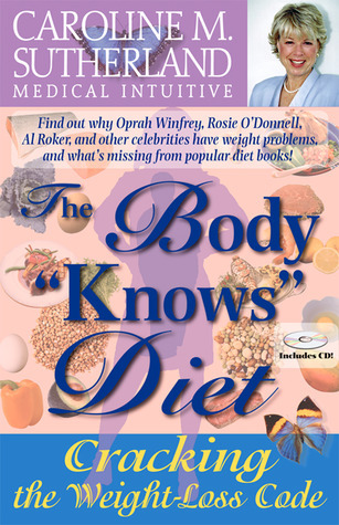 The Body "Knows" Diet: Cracking the Weight-Loss Code by Caroline M ...