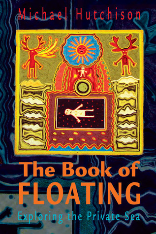 The Book of Floating: Exploring the Private Sea by Michael Hutchison ...