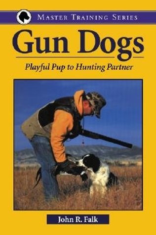 Gun Dogs: Playful Pup to Hunting Partner by John R. Falk | Goodreads