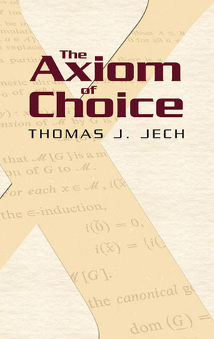 The Axiom of Choice by Thomas J. Jech | Goodreads