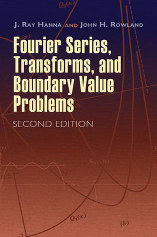 Fourier Series, Transforms, and Boundary Value Problems by J. Ray Hanna | Goodreads