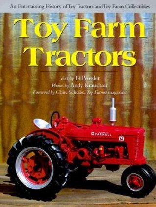 Toy Farm Tractors: An Entertaining History of Toy Tractors and Toy Farm ...
