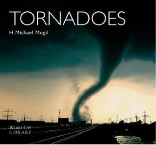 Tornadoes (World Life Library) by H. Michael Mogil | Goodreads