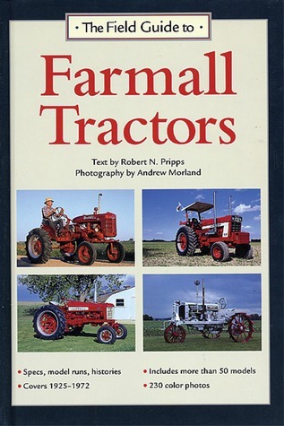 The Field Guide to Farmall Tractors by Robert N. Pripps | Goodreads