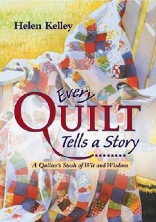 Every Quilt Tells a Story: A Quilter's Stash of Wit and Wisdom by Helen ...