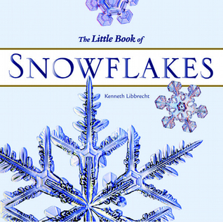 The Little Book of Snowflakes by Kenneth Libbrecht | Goodreads