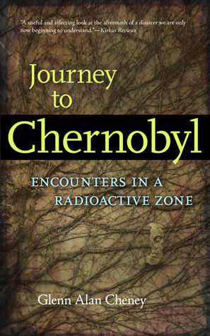 Journey to Chernobyl: Encounters in a Radioactive Zone by Glenn Alan ...
