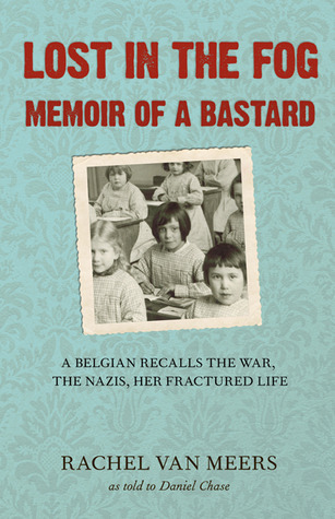 Lost in the Fog: Memoir of a Bastard: A Belgian Recalls the War, the ...